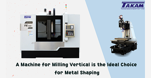 A Machine for Milling Vertical is the Ideal Choice for Metal Shaping ...